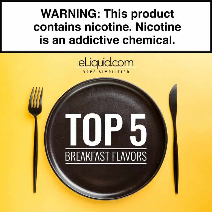 Top 5 Breakfast Flavors | eLiquid.com: #1 Online Vaping Source
